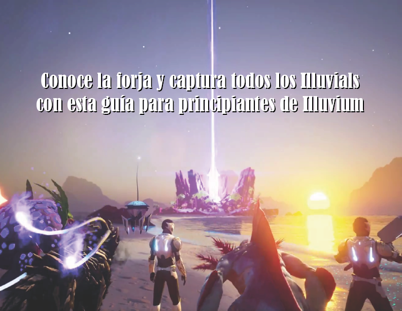 Conoce la forja y captura todos los Illuvials con esta guía para ...
